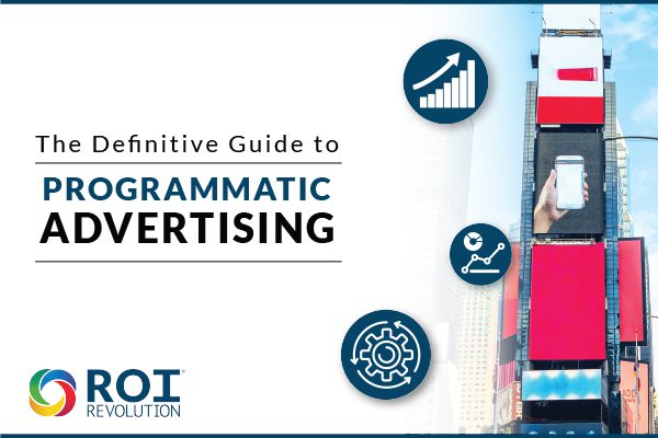 The Definitive Guide to Programmatic Advertising | ROI Revolution
