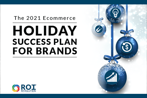 2021 Ecommerce Holiday Success Plan | ROI Revolution